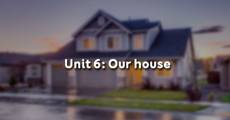 Unit 6 lớp 6 Our house